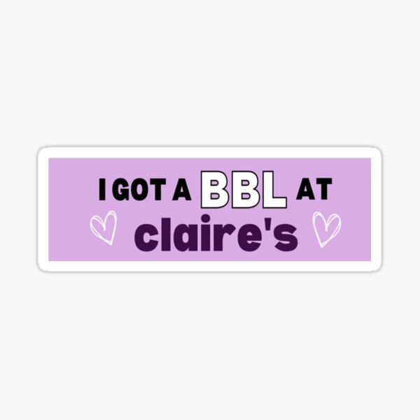 "i Got A BBL At Claire's Funny Meme Sticker" Sticker for Sale by ...
