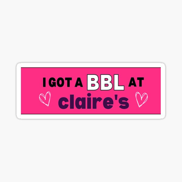 "i Got A BBL At Claire's Funny Meme Sticker" Sticker for Sale by ...