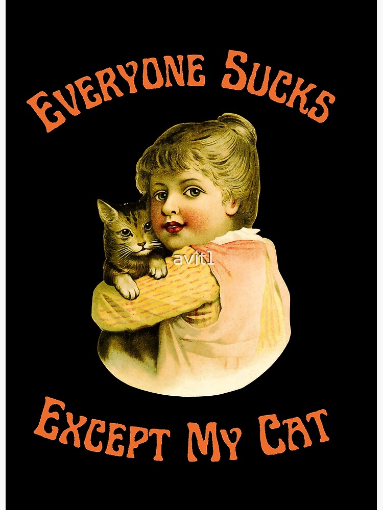 "Everyone Sucks Except My Cat, Willow Days" Poster for Sale by avit1 ...