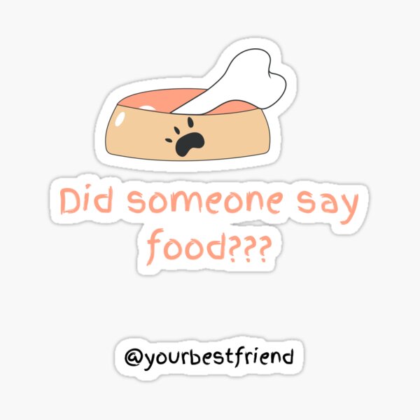 "Did someone say food?" Sticker for Sale by DraganaArts | Redbubble