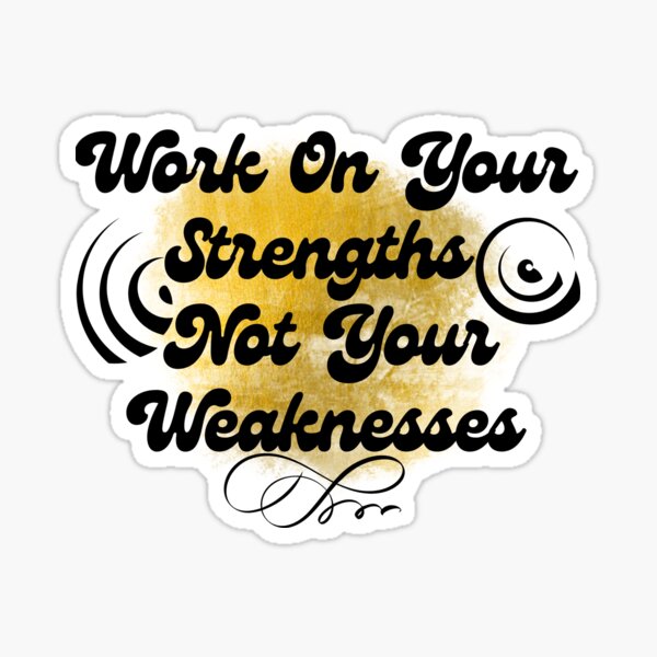 "Work on your strengths not your weaknesses " Sticker for Sale by ...