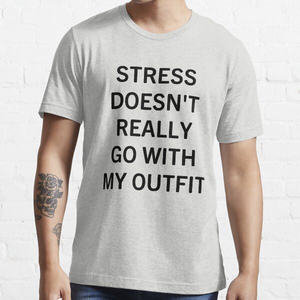"Stress Doesn't Really Go With My Outfit" T-shirt for Sale by big12tee ...