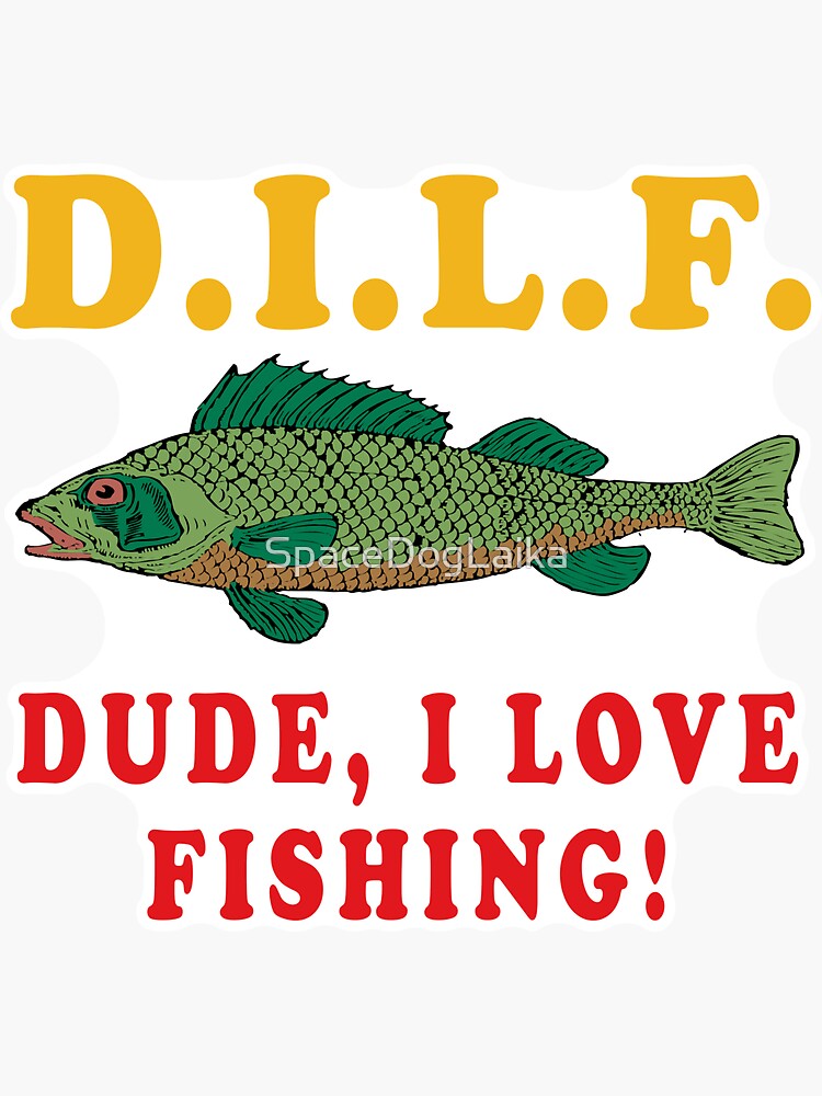 "Dude I Love Fishing - DILF, Fishing, Oddly Specific Meme" Sticker for ...