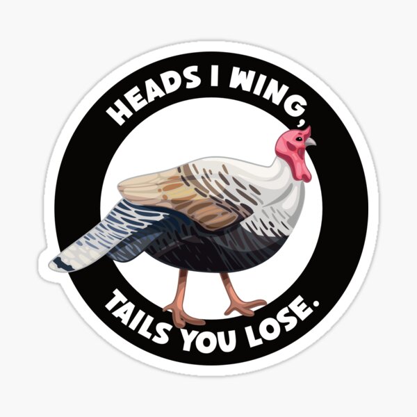 "Heads I Wing, Tails You Lose" Sticker for Sale by designsmostfowl ...