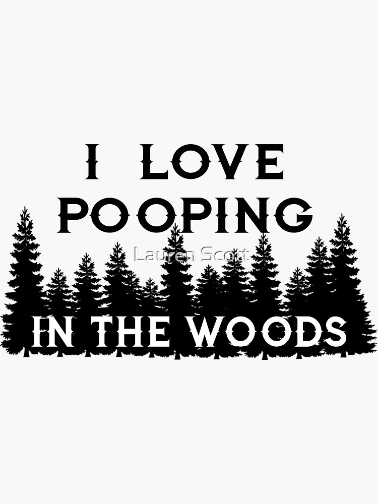 "I love pooping in the woods" Sticker for Sale by Lauren Scott | Redbubble