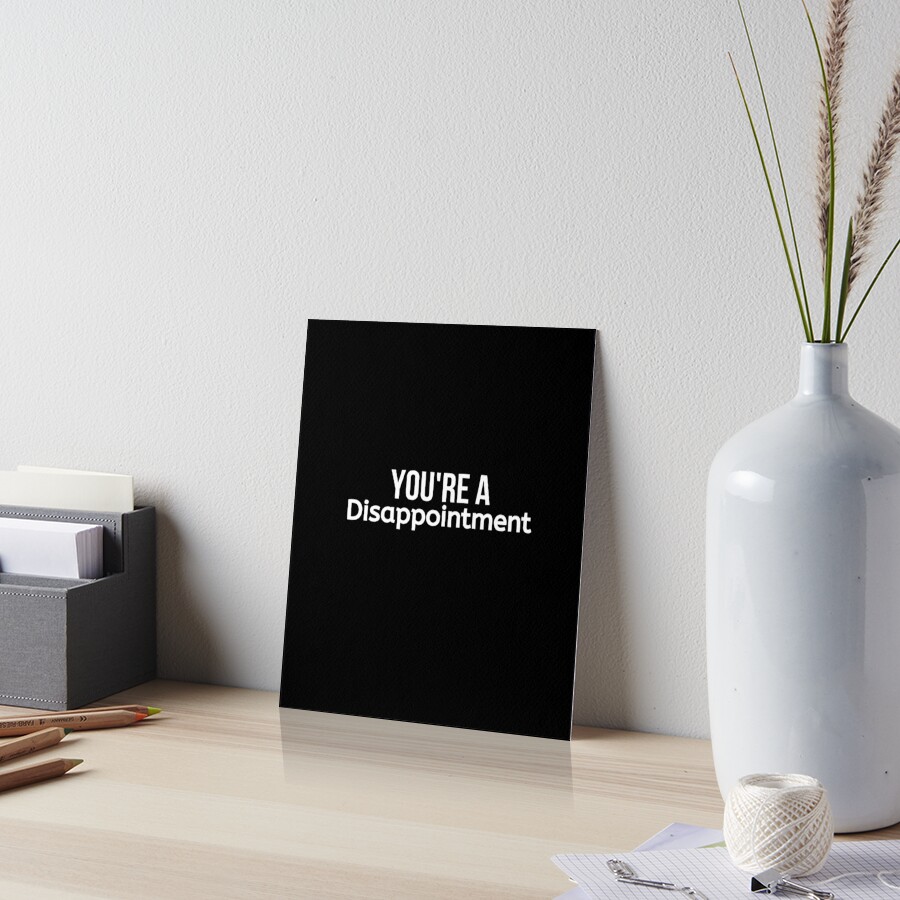 "You're A Disappointment" Poster for Sale by BigMovesHustler | Redbubble