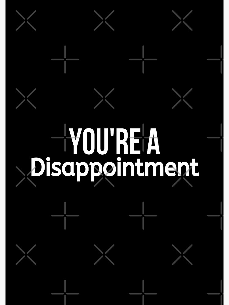 "You're A Disappointment" Poster for Sale by BigMovesHustler | Redbubble