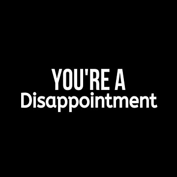 "You're A Disappointment" Poster for Sale by BigMovesHustler | Redbubble