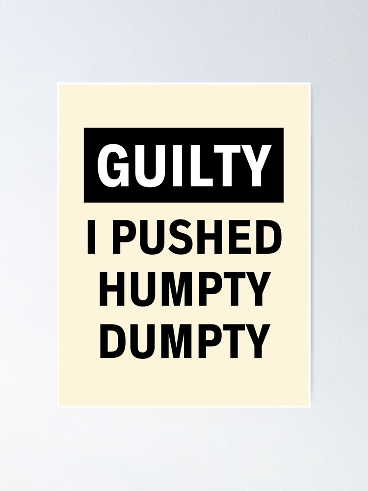 "Humpty Dumpty | Guilty I Pushed Humpty Dumpty " Poster for Sale by ...