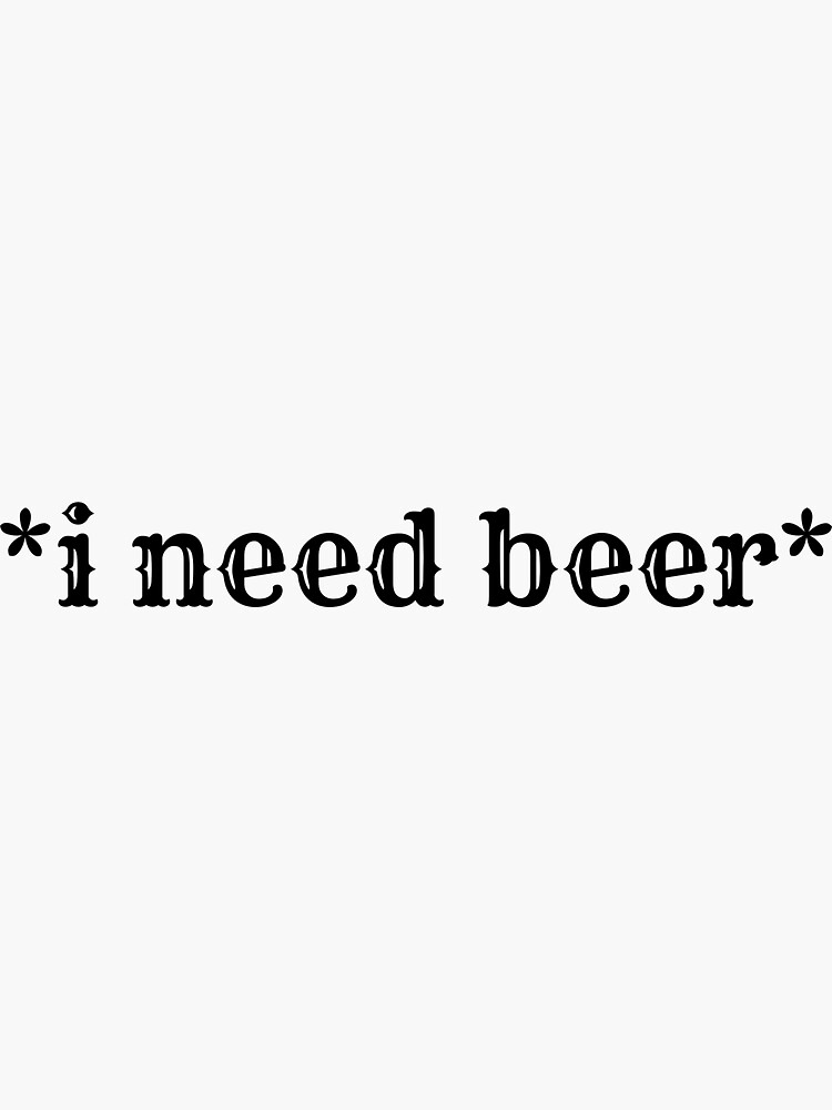 "*i need beer* sticker" Sticker for Sale by Swobodzio | Redbubble