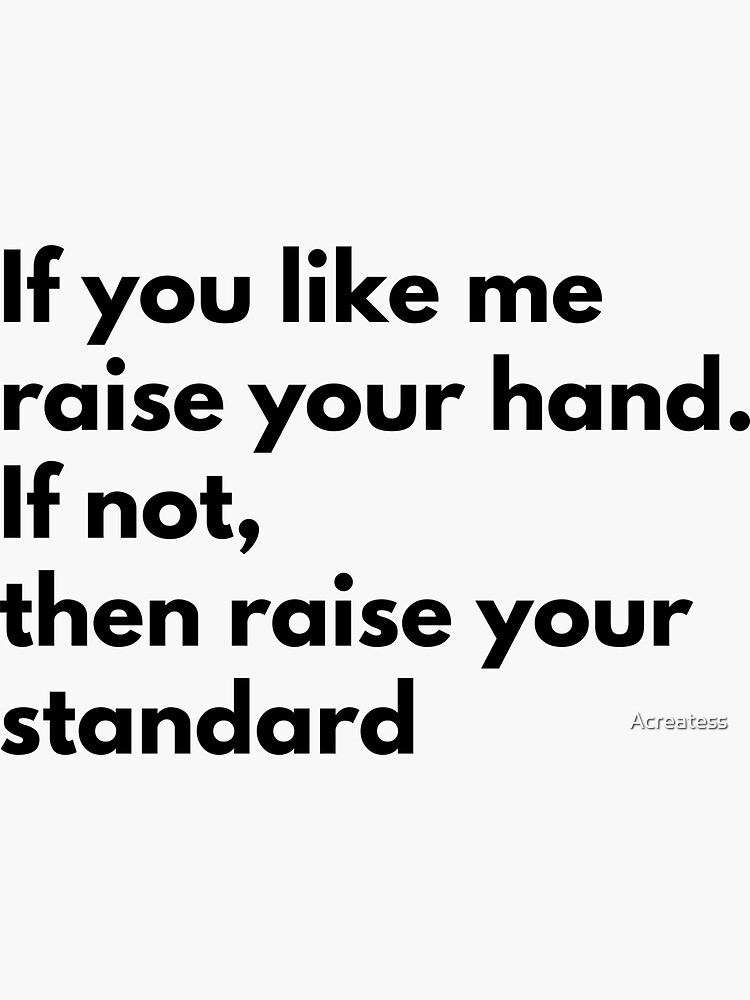 "If you like me raise your hand if not, raise your standard" Sticker ...