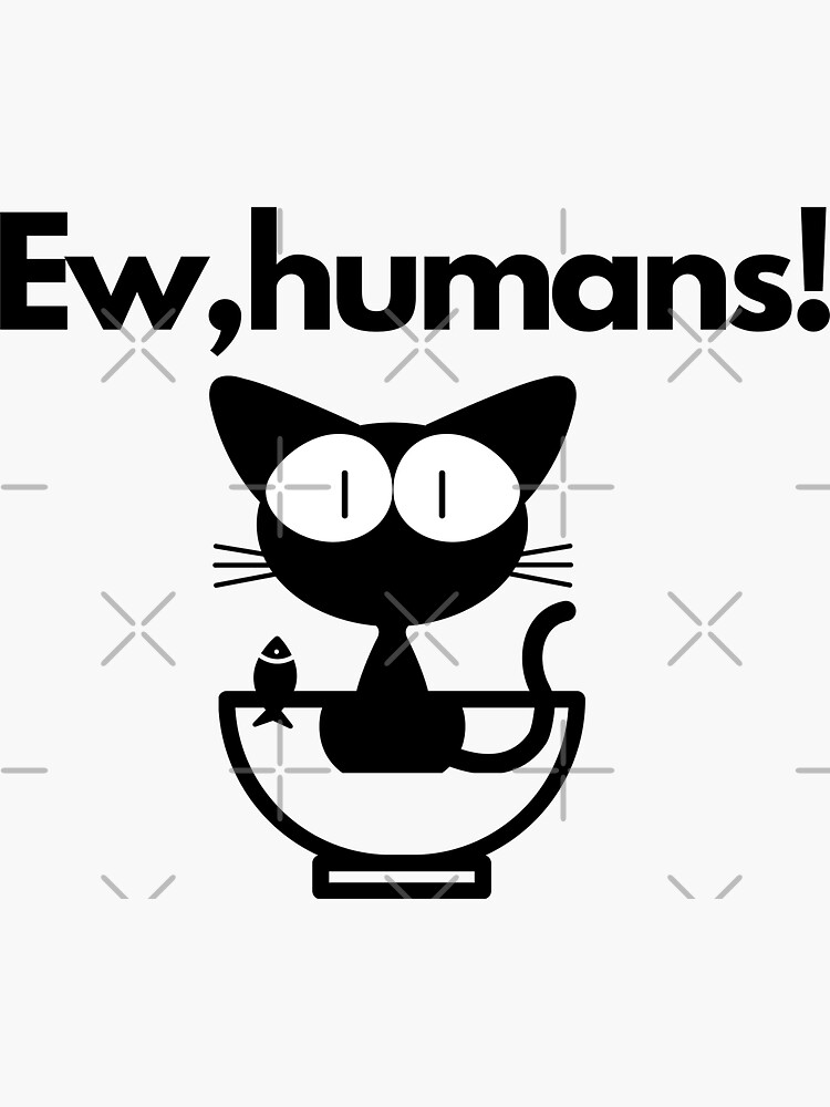 "Ew humans -Funny Cat Themed Art" Sticker for Sale by raseena | Redbubble