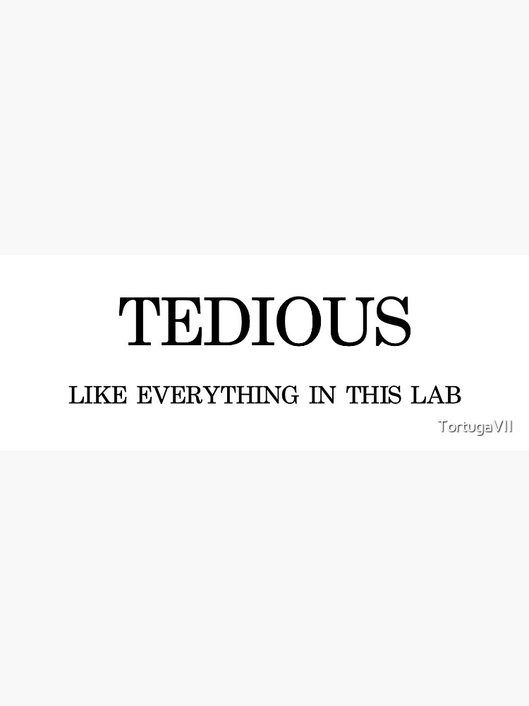 "Tedious like everything in this lab" Sticker for Sale by TortugaVII ...