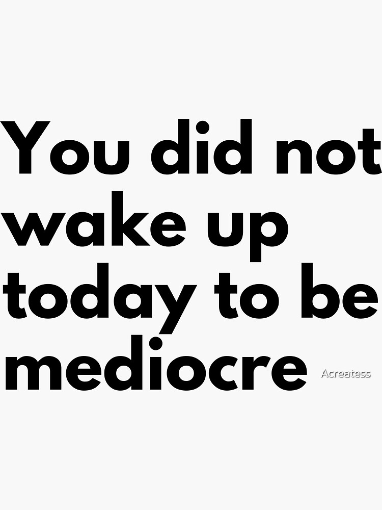 "You did not wake up today to be mediocre" Sticker for Sale by ...