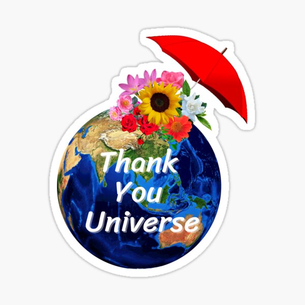 "Thank you universe, Thank you for the peace and beauty of the world ...