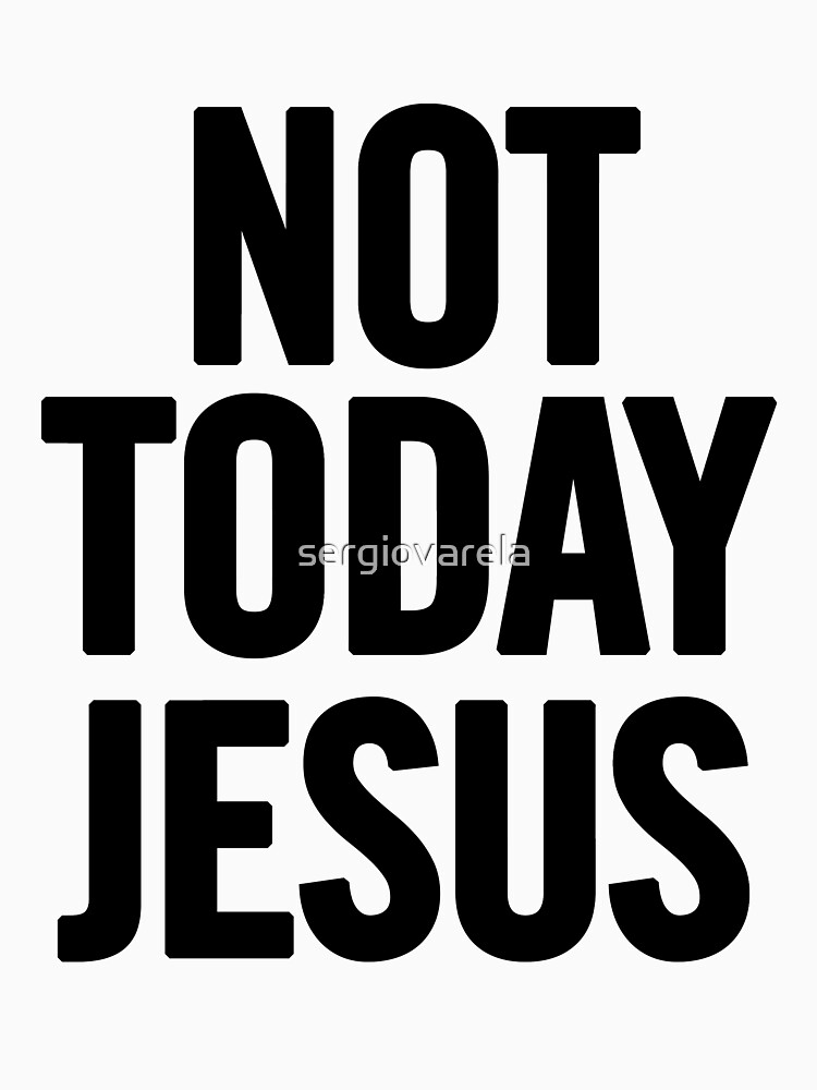 "Not Today Jesus" T-shirt by sergiovarela | Redbubble