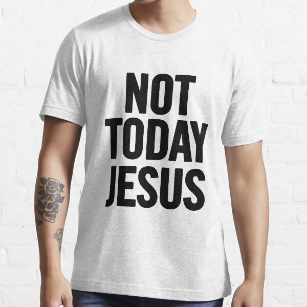"Not Today Jesus" T-shirt by sergiovarela | Redbubble