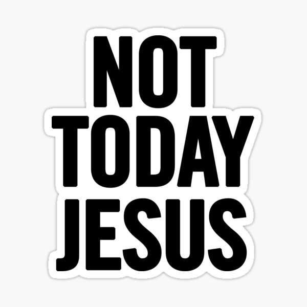 "Not Today Jesus" Sticker for Sale by sergiovarela | Redbubble