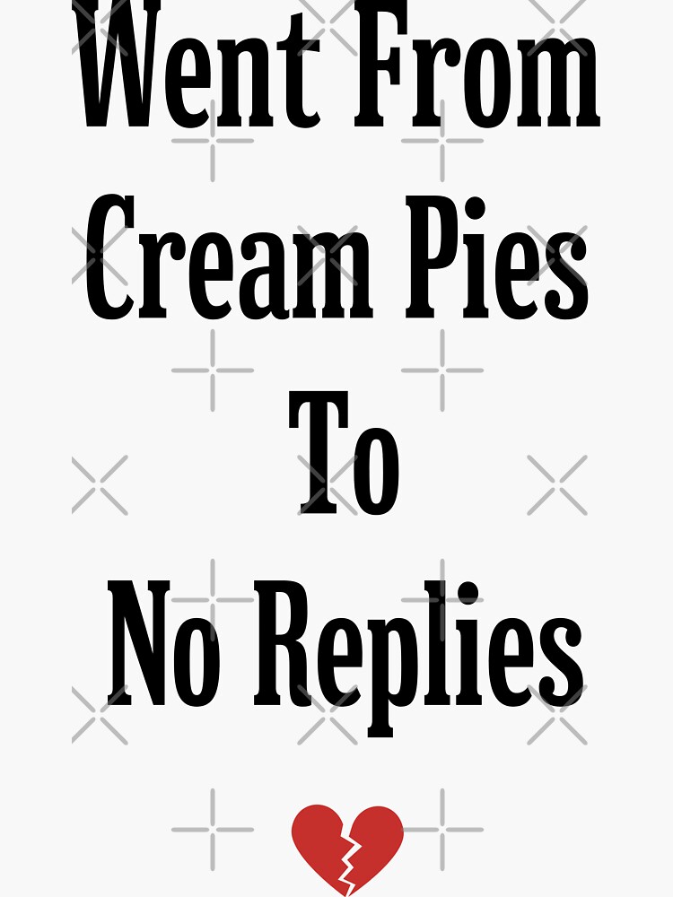 Went From Cream Pies To No Replies Sticker For Sale By Tifazak Redbubble