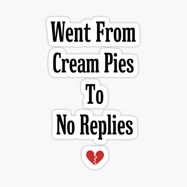 Went From Cream Pies To No Replies Sticker For Sale By Tifazak Redbubble