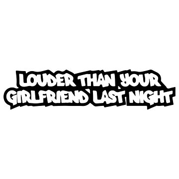 "Louder Than Your Girlfriend Last Night" Sticker for Sale by ...