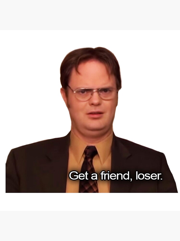 "Dwight K. Schrute- Get a friend, loser" Sticker for Sale by campe1857 ...