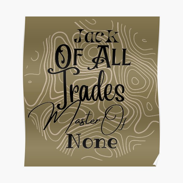 "Jack of All Trades. Master Of None " Poster for Sale by YEREMEAS ...