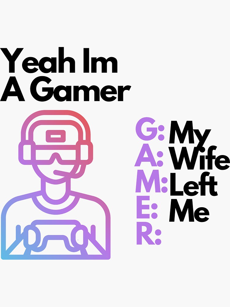 "Yeah Im A Gamer My Wife Left Me" Sticker for Sale by Belal-ibrahem ...