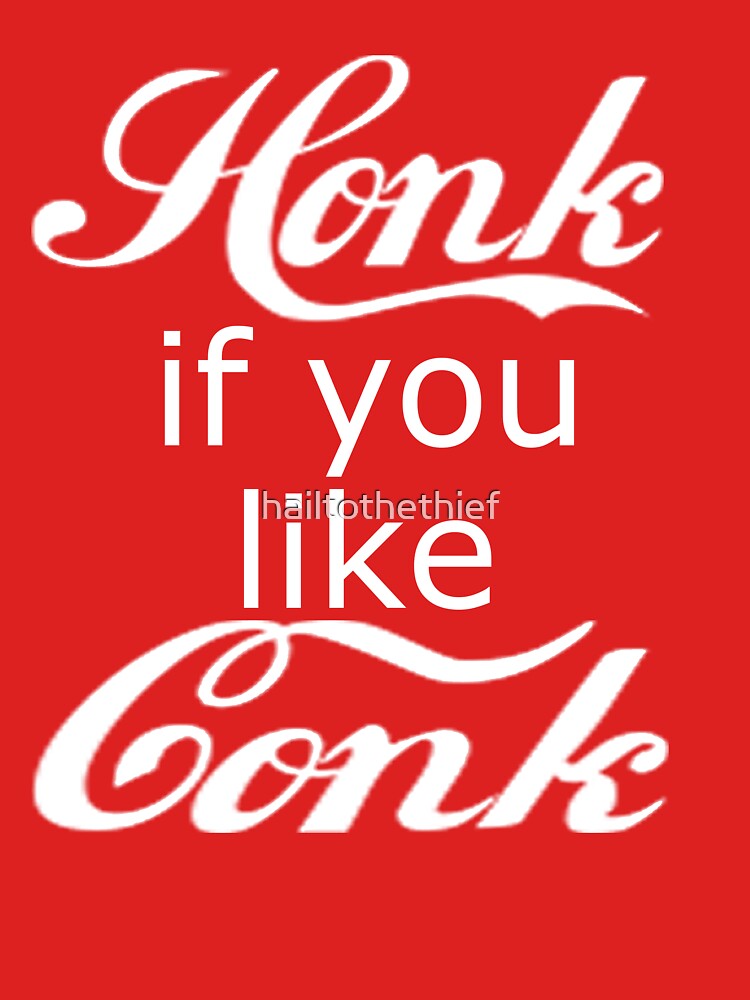 "HONK IF YOU LIKE CONK" T-shirt for Sale by hailtothethief | Redbubble ...
