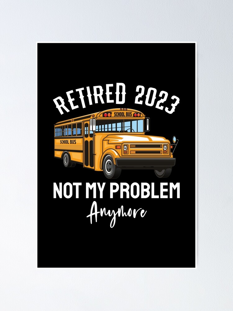 "Retired 2023 Not My Problem Anymore Retirement Gift Funny School Bus ...