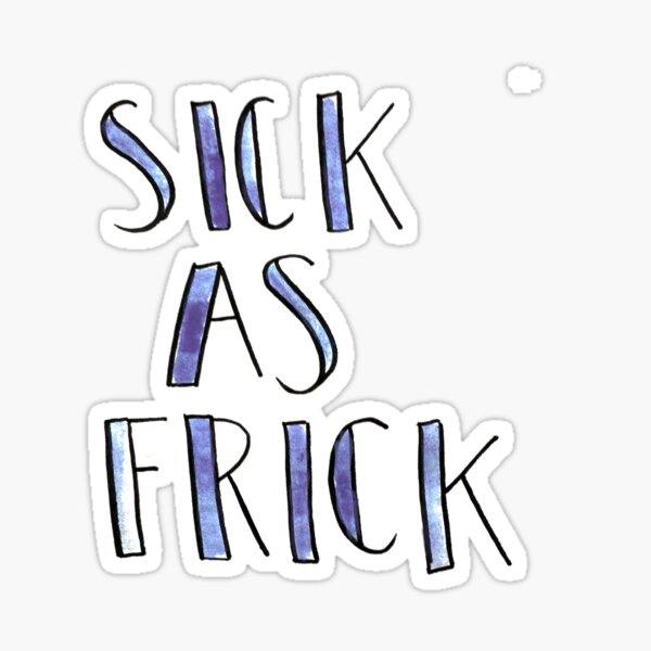 Sick As Frick Stickers | Redbubble