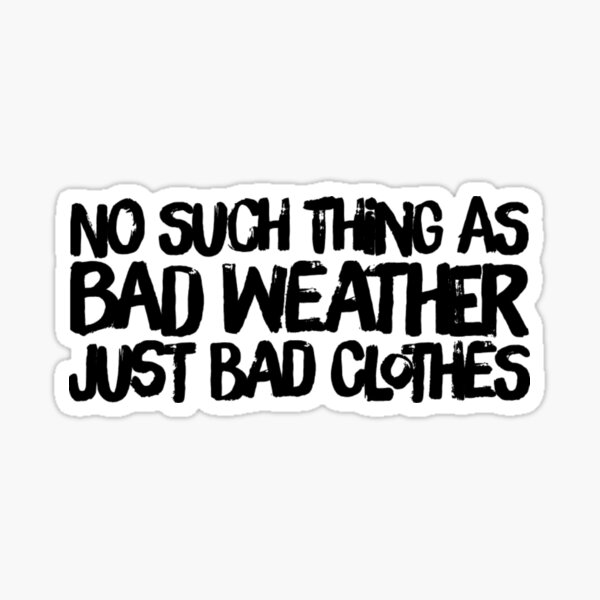 "No such thing as bad weather just bad clothes" Sticker for Sale by ...