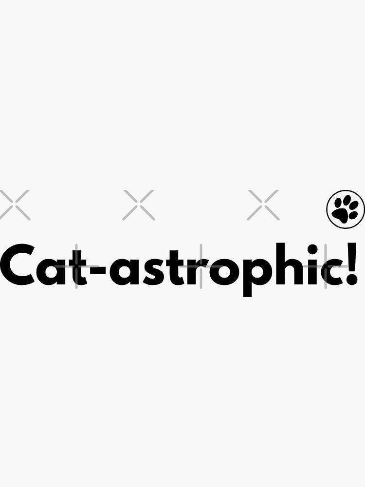 "Cat-astrophic" Sticker for Sale by Kam746 | Redbubble