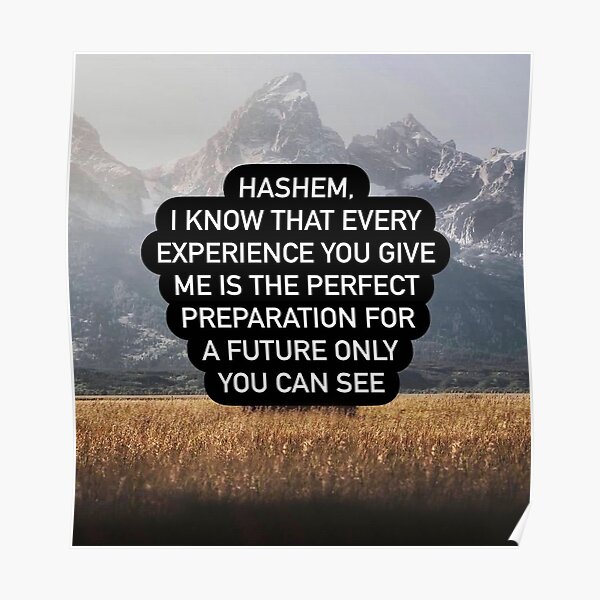 "Hashem I know that every experience you give me is the perfect ...