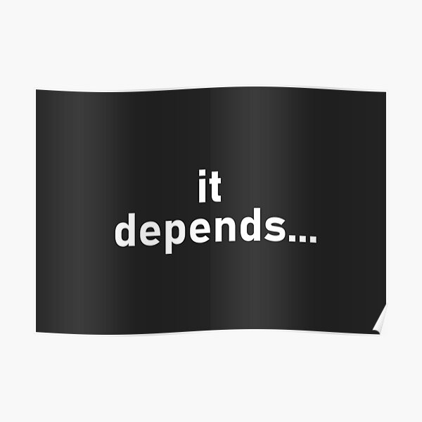 "It depends..." Poster for Sale by Welcm | Redbubble