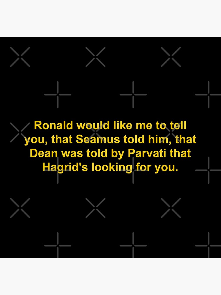 Ronald Would Like Me To Tell You That Seamus Told Him That Dean Was Told By Parvati That Hagrid
