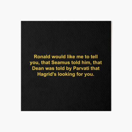 "Ronald would like me to tell you that Seamus told him that Dean was ...