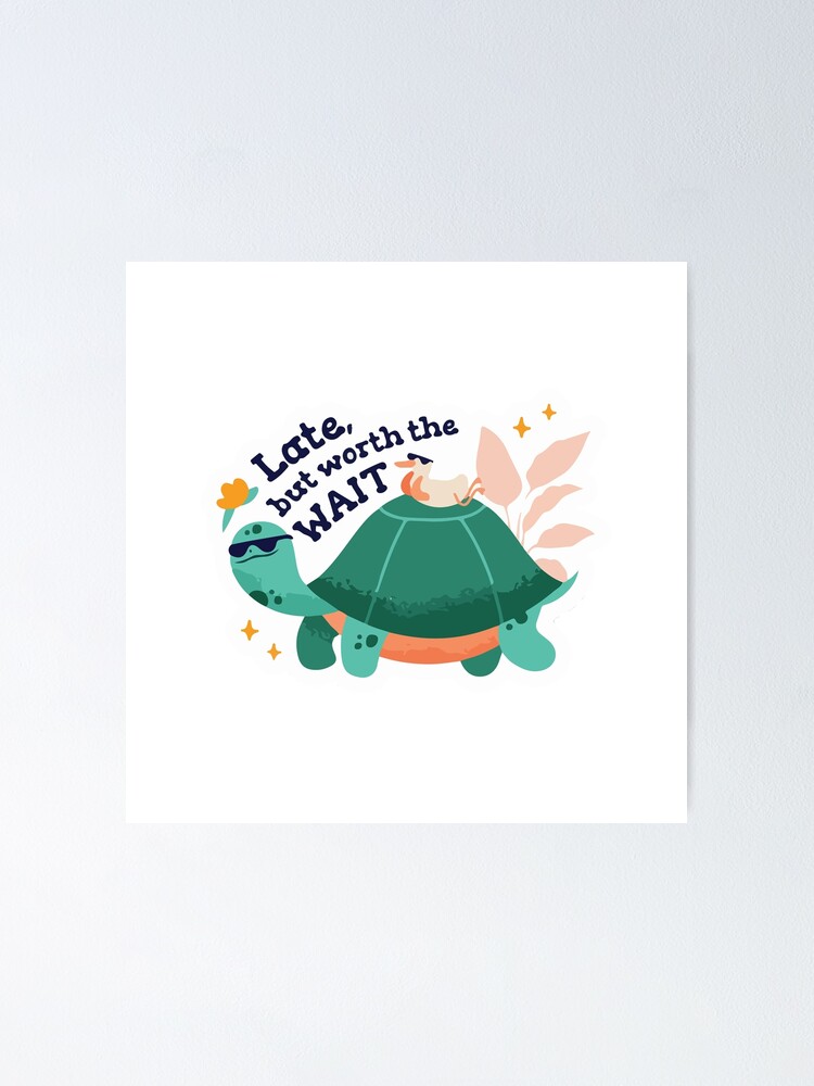 "Late, but worth the wait" Poster for Sale by Ja-to | Redbubble