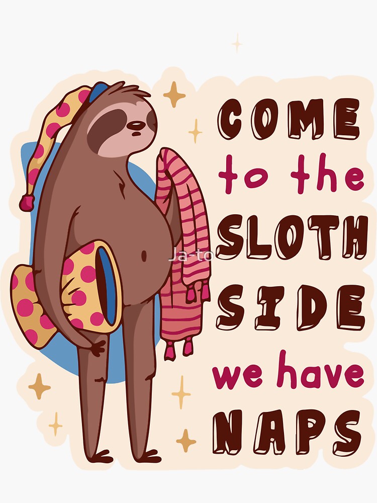 "Come to the sloth side we have naps" Sticker for Sale by Ja-to | Redbubble