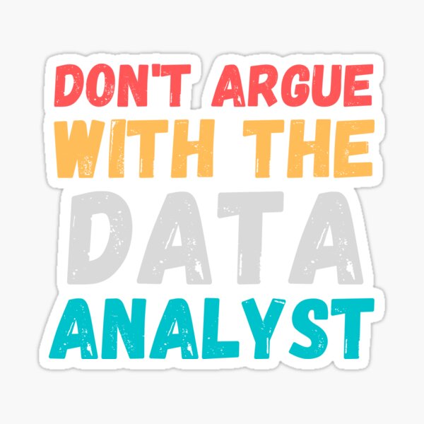 "don't argue with the data analyst" Sticker for Sale by TomorrowQuotes ...