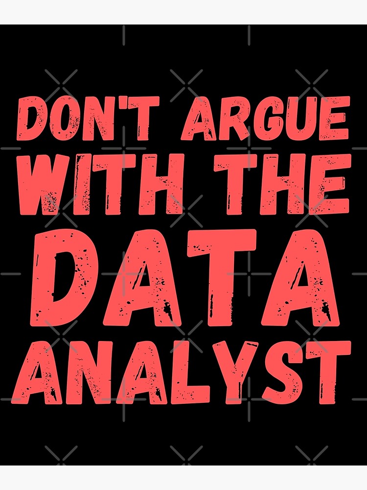 "don't argue with the data analyst" Poster for Sale by TomorrowQuotes ...