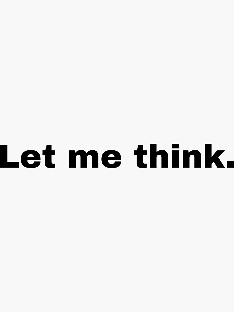 "Let Me Think Words Design" Sticker for Sale by SugeeCreations | Redbubble