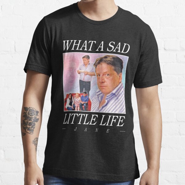 "What A Sad Little Life Jane MEME" T-shirt for Sale by GreenyStore ...