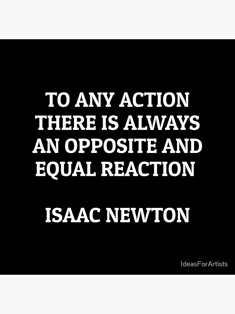 Isaac Newton famous science quote - To any action there is always an ...