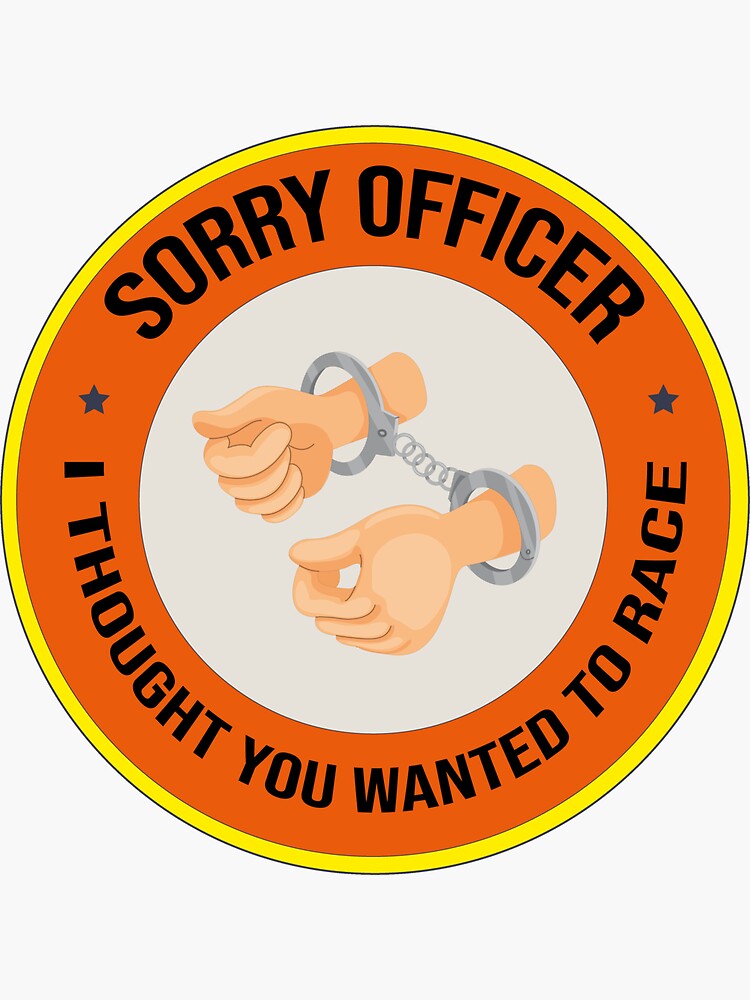 "Sorry Officer I Thought You Wanted To Race" Sticker for Sale by ...