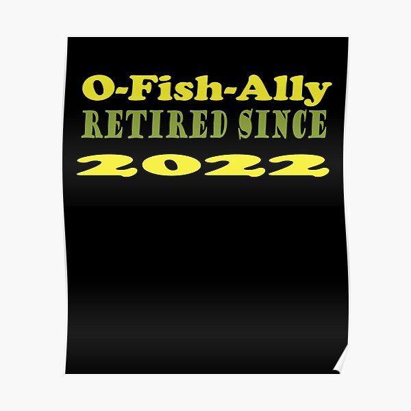 "O-Fish-Ally Retired Since 2022" Poster for Sale by auto9111111 | Redbubble