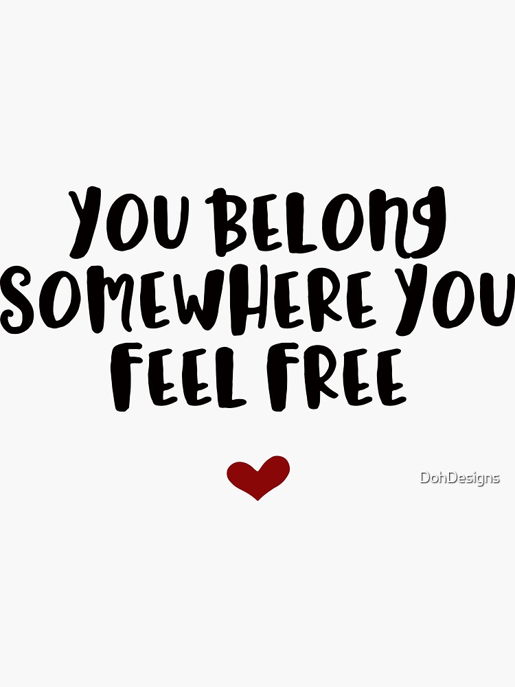 "You Belong Somewhere You Feel Free" Sticker for Sale by DohDesigns ...
