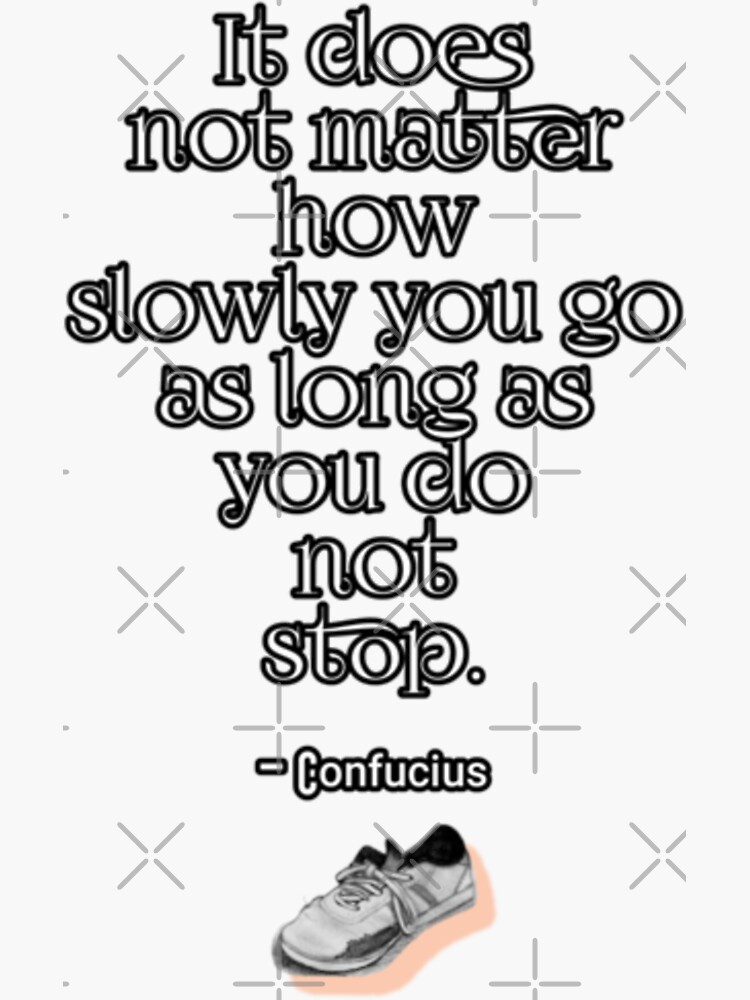 "It Doesnt Matter How Slowly You Go As Long as You Dont Stop Quote By ...