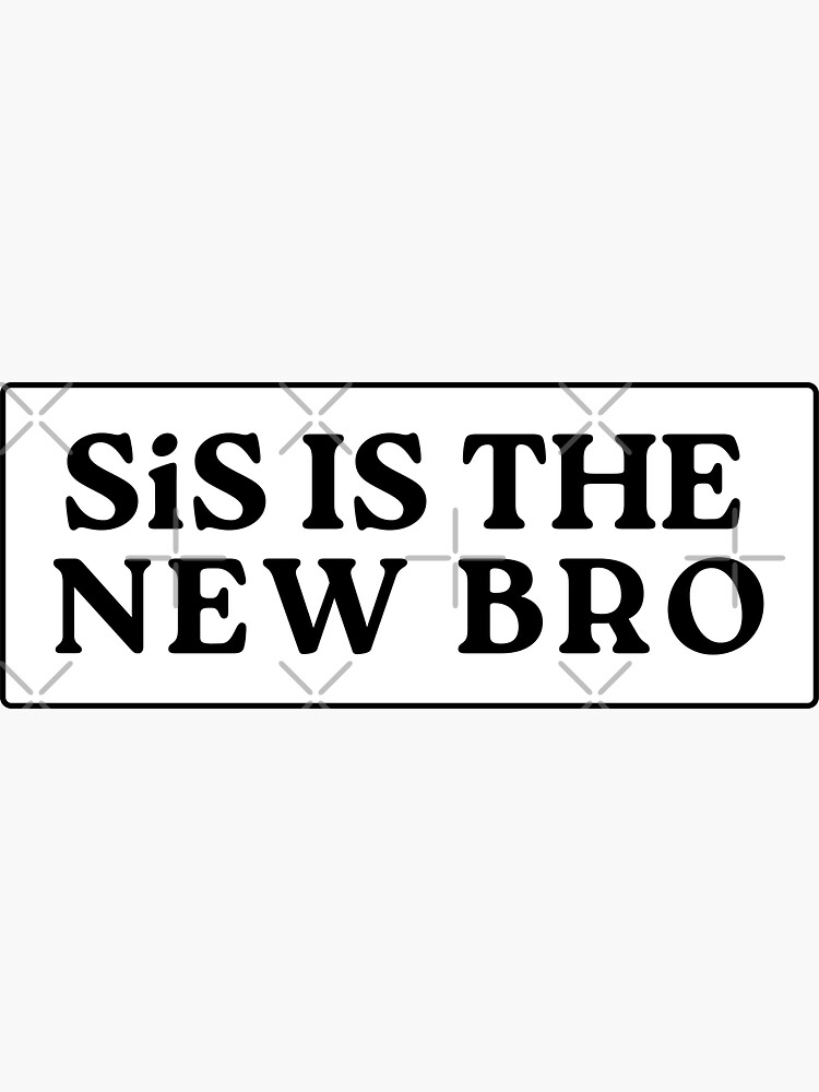 "Sis Is The New Bro " Sticker for Sale by CraftwithNadia | Redbubble