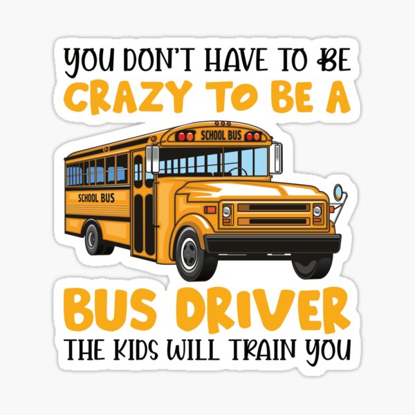 Crazy Bus Driver Quote And Saying T Funny School Bus Driver Sticker For Sale By Deleshop
